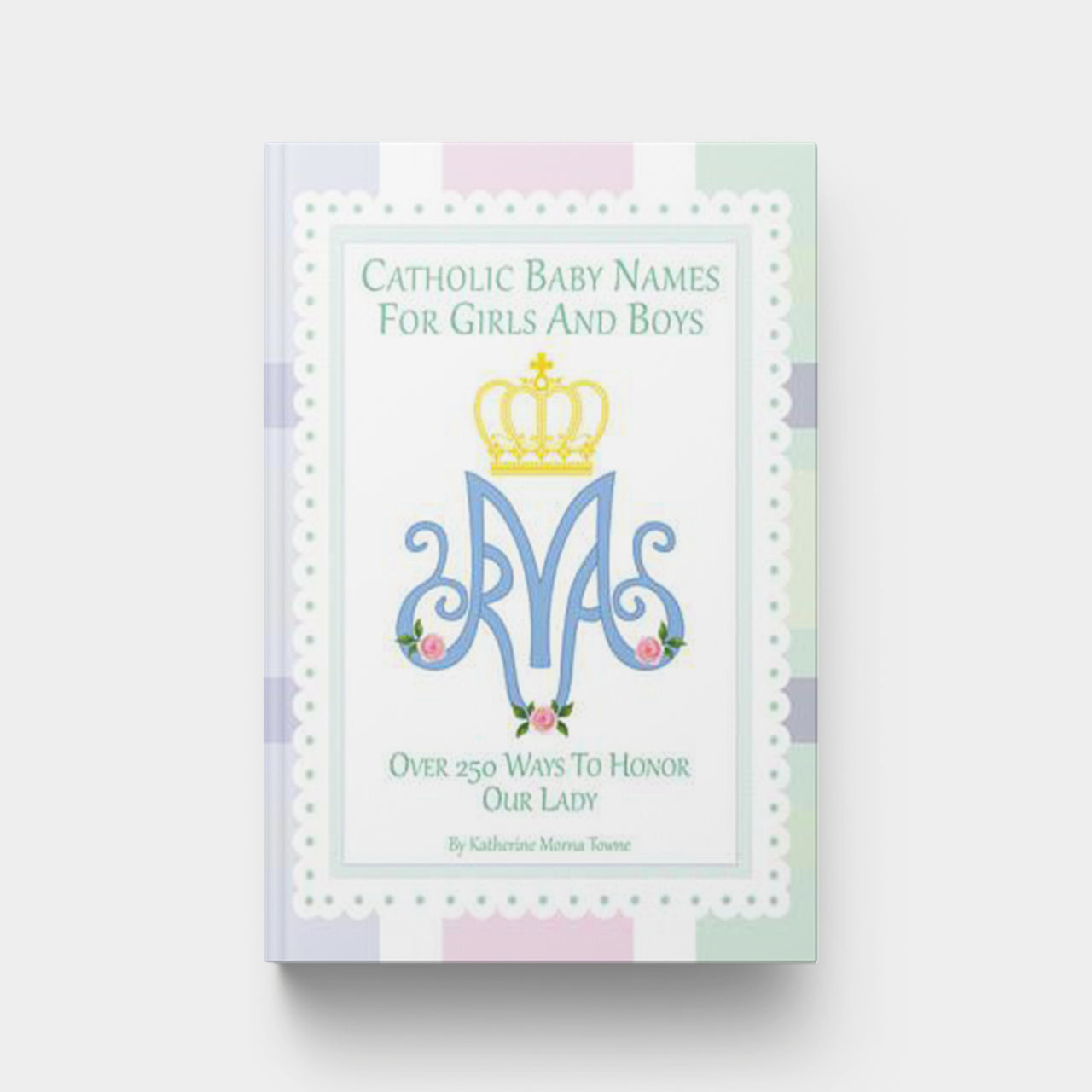 Catholic Baby Names for Girls and Boys: 250 Ways to Honor Mary