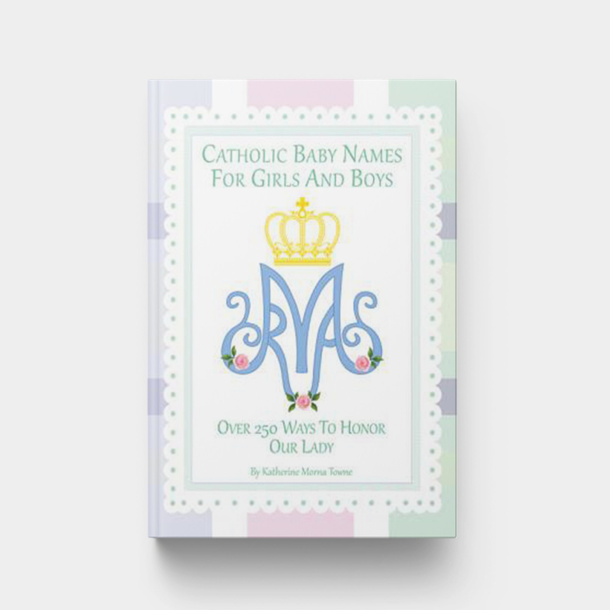 Catholic Baby Names for Girls and Boys: 250 Ways to Honor Mary